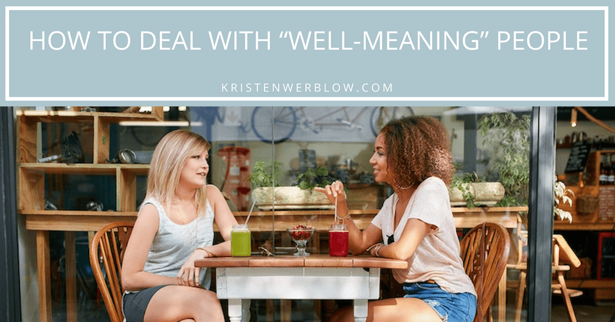 How To Deal With “Well-Meaning” People - Kristen Werblow